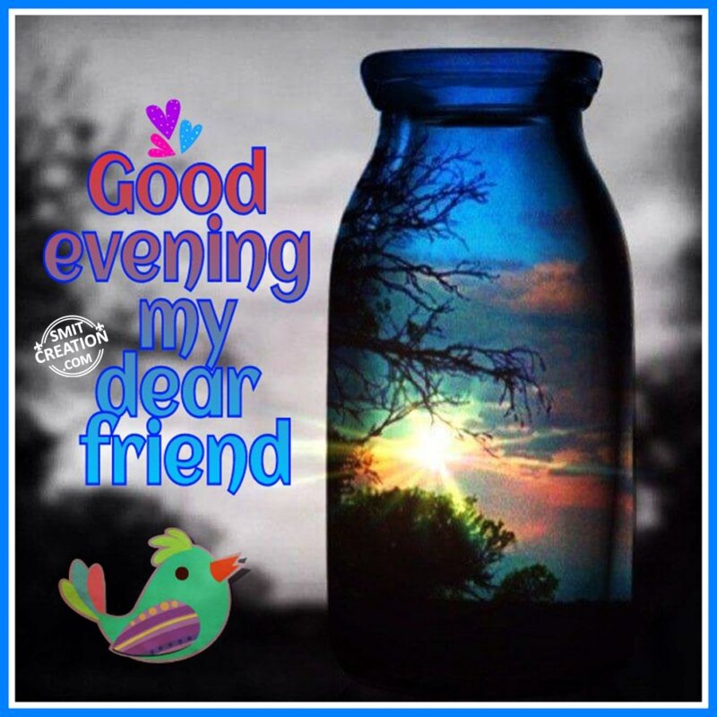 GOOD EVENING MY DEAR FRIEND - SmitCreation.com GOOD EVENING MY DEAR FRIEND - SmitCreation.com